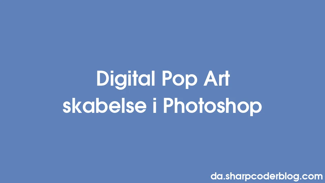 Digital Pop Art skabelse i Photoshop | Sharp Coder Blog