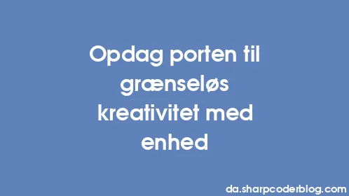 Opdag porten til grænseløs kreativitet med enhed - Thumbnail