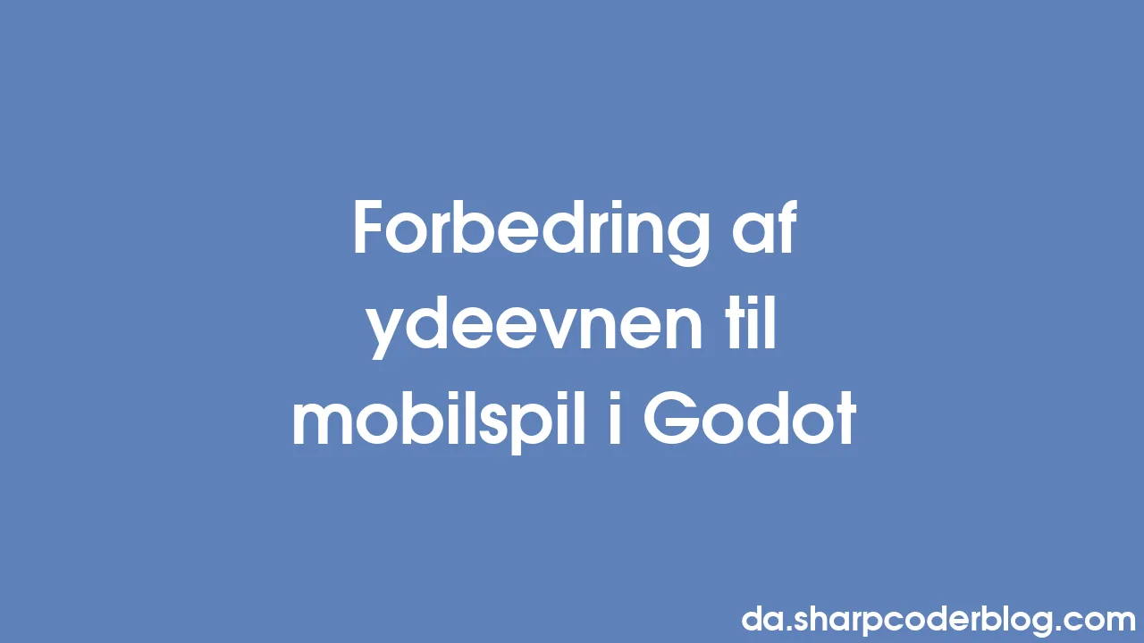 Forbedring af ydeevnen til mobilspil i Godot | Sharp Coder Blog