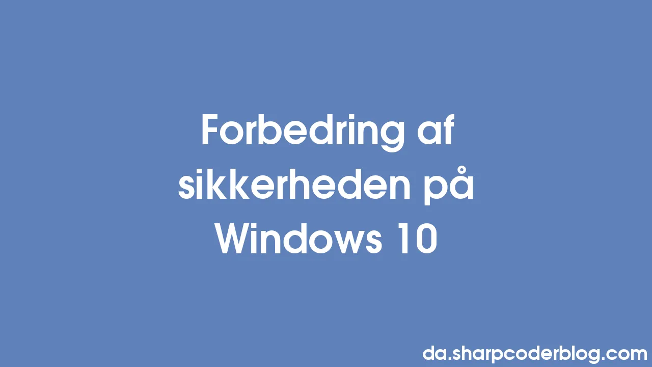 Forbedring af sikkerheden på Windows 10 | Sharp Coder Blog
