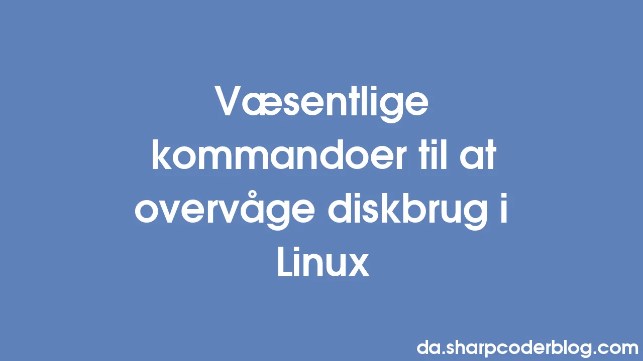 Væsentlige Kommandoer Til At Overvåge Diskbrug I Linux Sharp Coder Blog