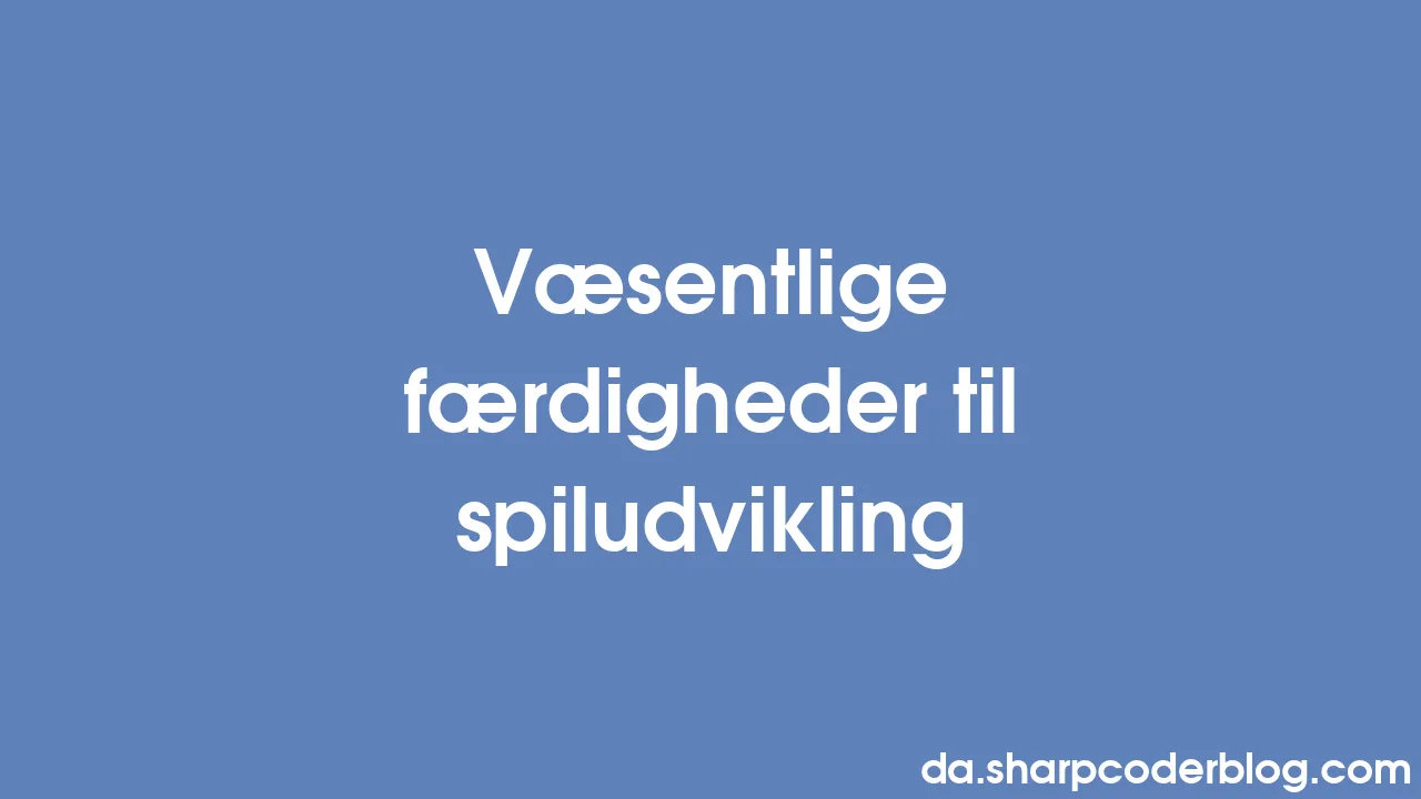 Væsentlige færdigheder til spiludvikling | Sharp Coder Blog
