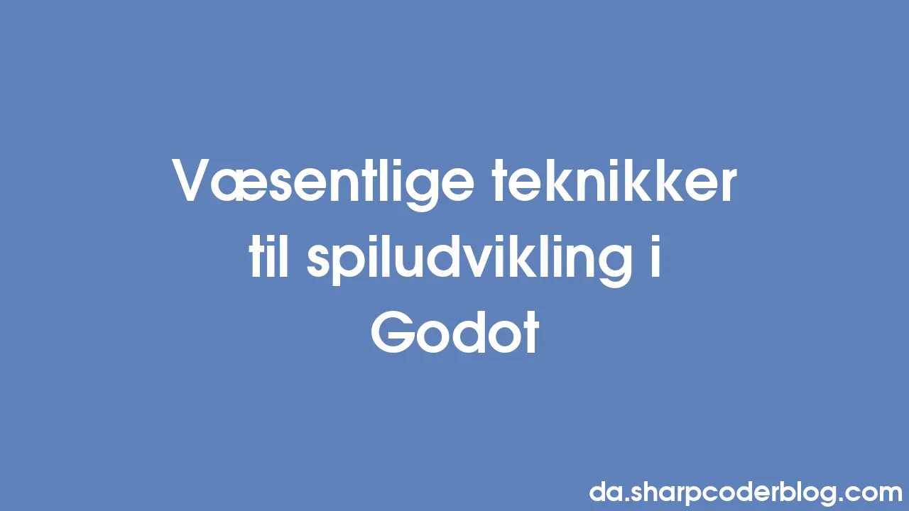 Væsentlige teknikker til spiludvikling i Godot | Sharp Coder Blog