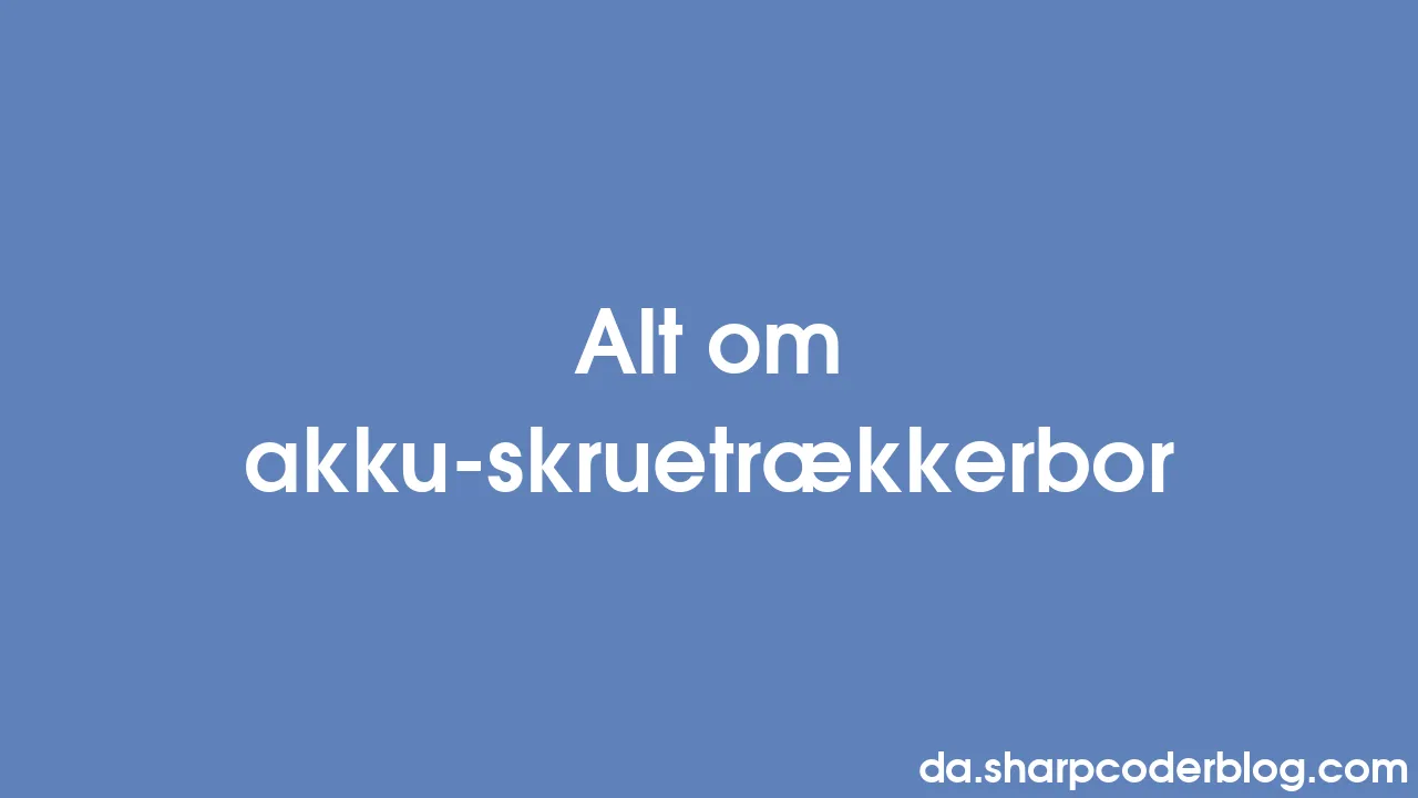 Alt om akku-skruetrækkerbor | Sharp Coder Blog