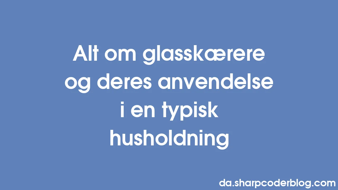 Alt om glasskærere og deres anvendelse i en typisk husholdning | Sharp Coder Blog