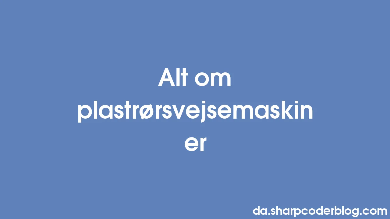 Alt om plastrørsvejsemaskiner | Sharp Coder Blog