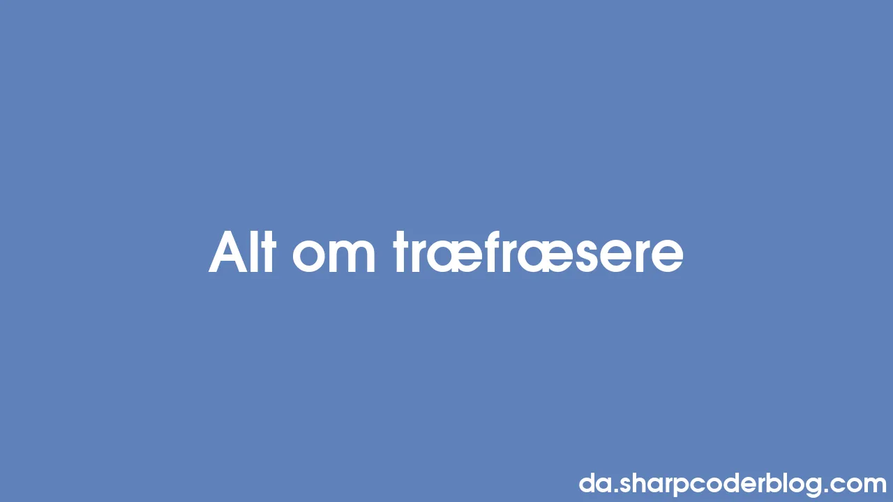 Alt Om Træfræsere Sharp Coder Blog 7592