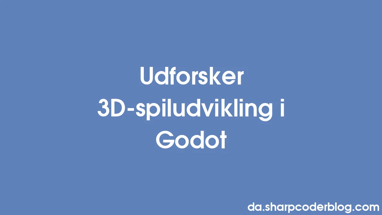 Udforsker 3D-spiludvikling i Godot | Sharp Coder Blog