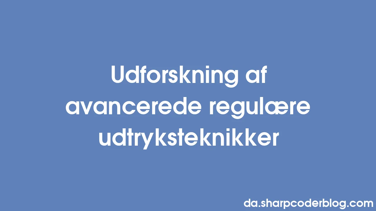 Udforskning af avancerede regulære udtryksteknikker | Sharp Coder Blog