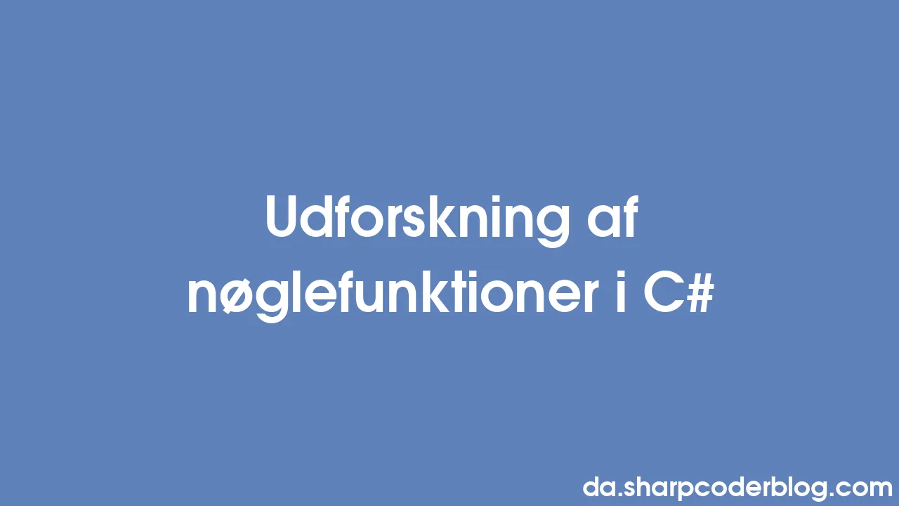 Udforskning af nøglefunktioner i C# | Sharp Coder Blog