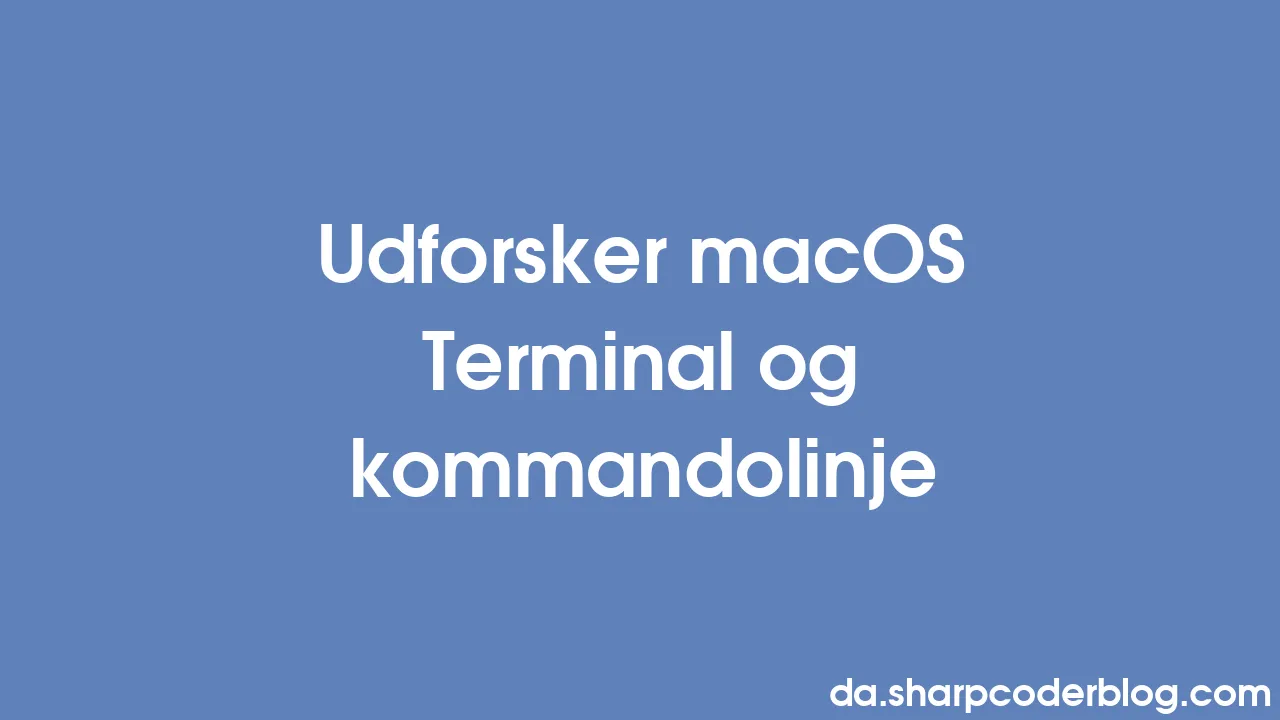 Udforsker macOS Terminal og kommandolinje | Sharp Coder Blog