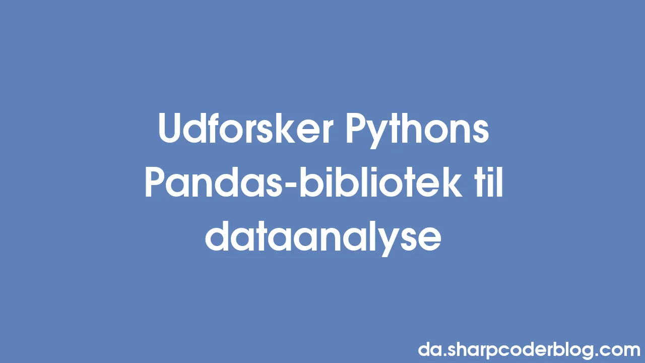 Udforsker Pythons Pandas-bibliotek til dataanalyse | Sharp Coder Blog