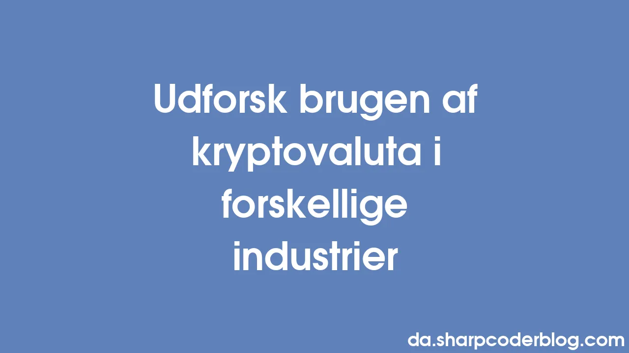 Udforsk brugen af kryptovaluta i forskellige industrier | Sharp Coder Blog