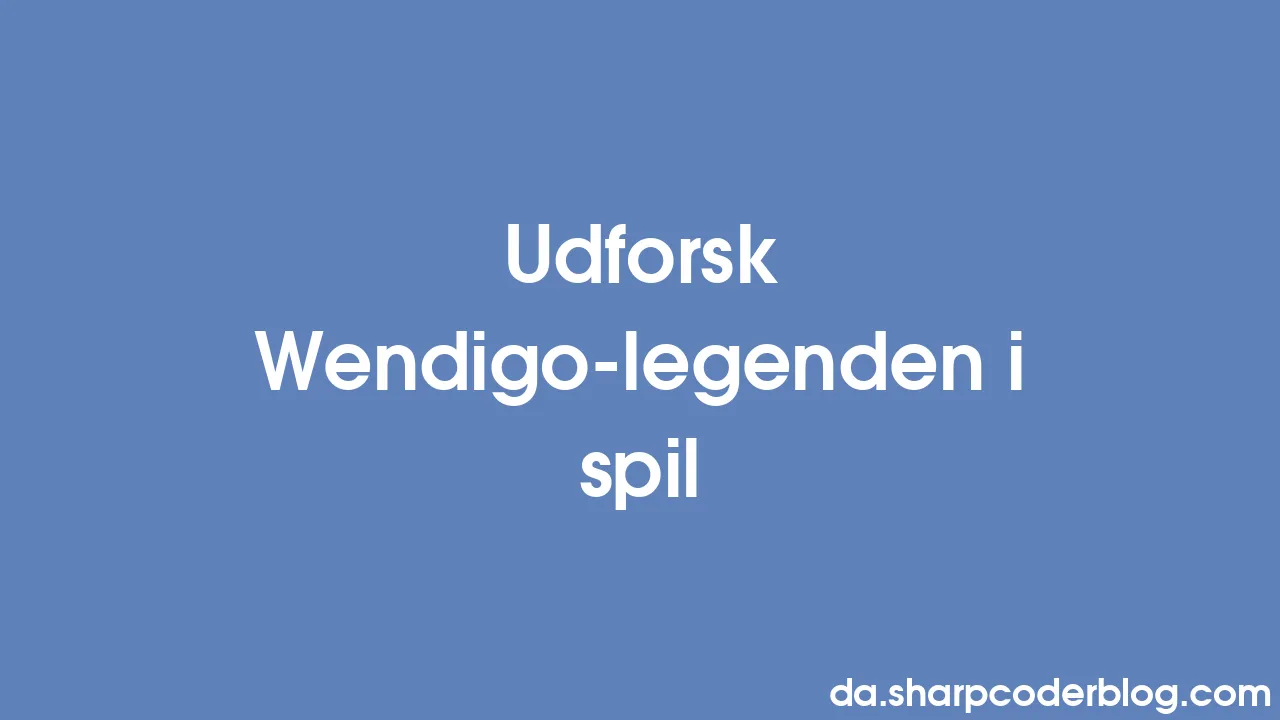 Udforsk Wendigo-legenden i spil | Sharp Coder Blog