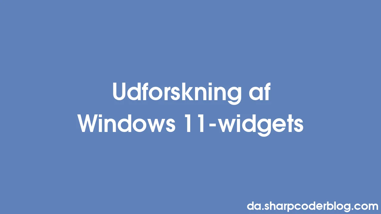 Udforskning af Windows 11-widgets | Sharp Coder Blog