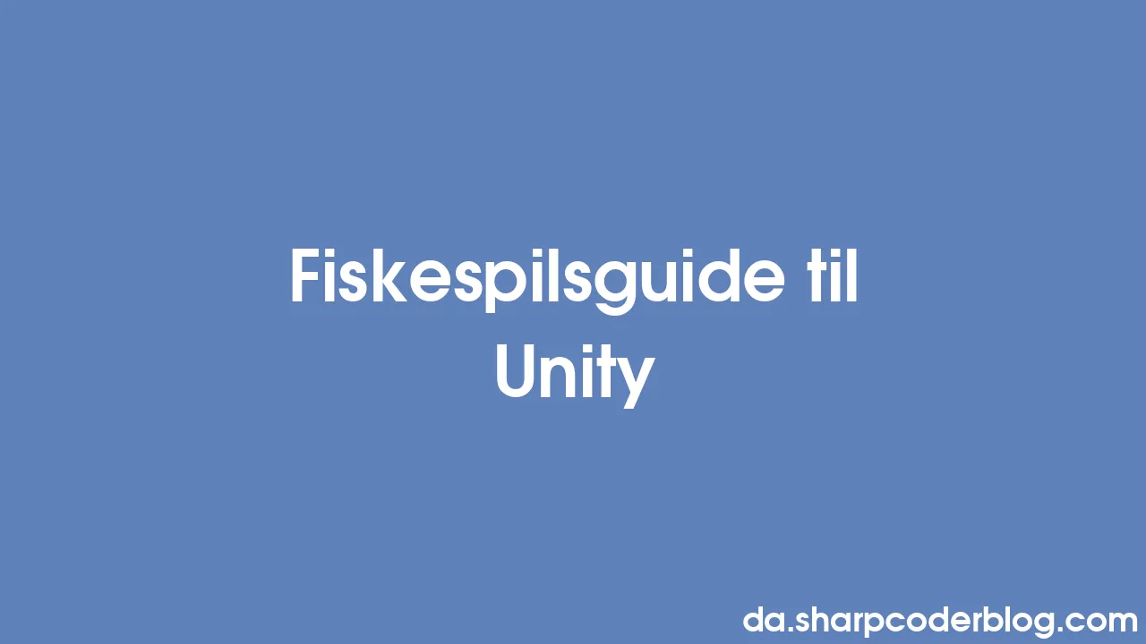 Fiskespilsguide Til Unity Sharp Coder Blog