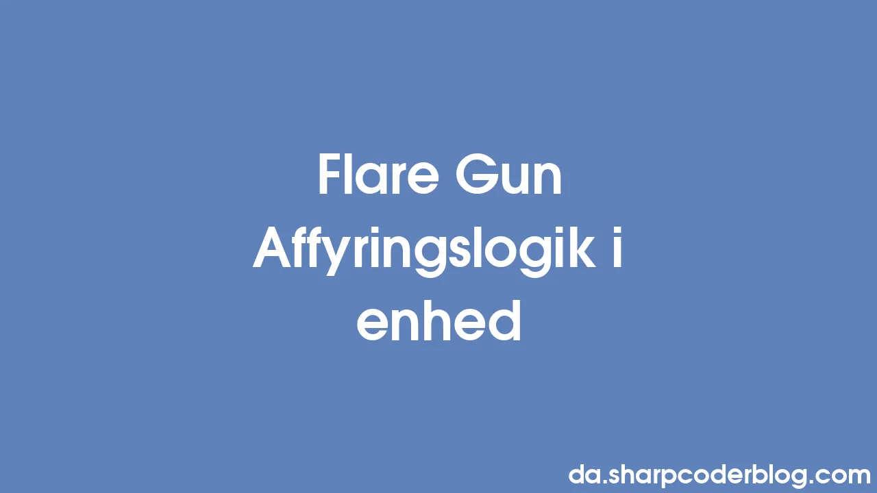 Flare Gun Affyringslogik I Enhed Sharp Coder Blog