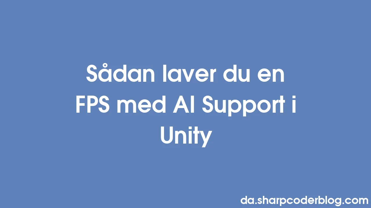 Sådan laver du en FPS med AI Support i Unity | Sharp Coder Blog