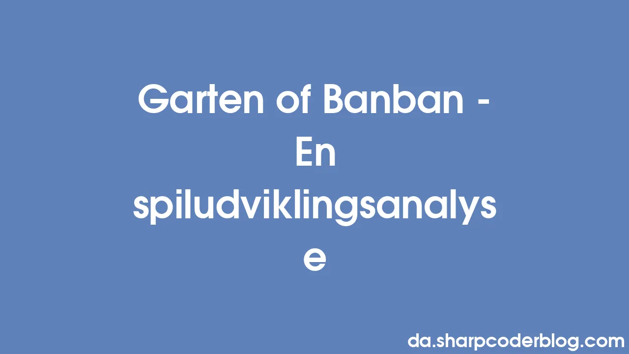 Garten of Banban - En spiludviklingsanalyse | Sharp Coder Blog