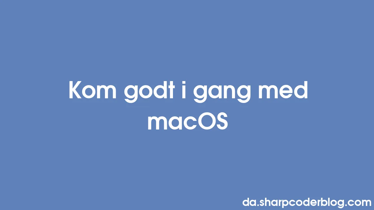Kom godt i gang med macOS | Sharp Coder Blog