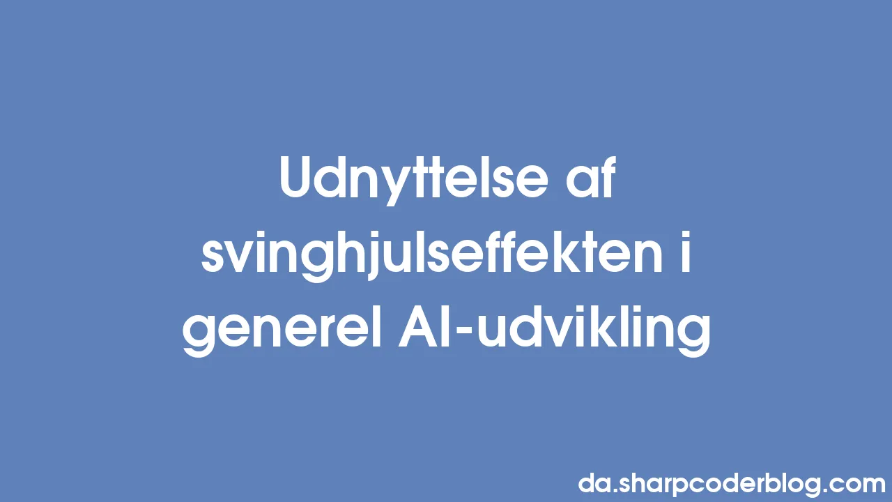 Udnyttelse af svinghjulseffekten i generel AI-udvikling | Sharp Coder Blog