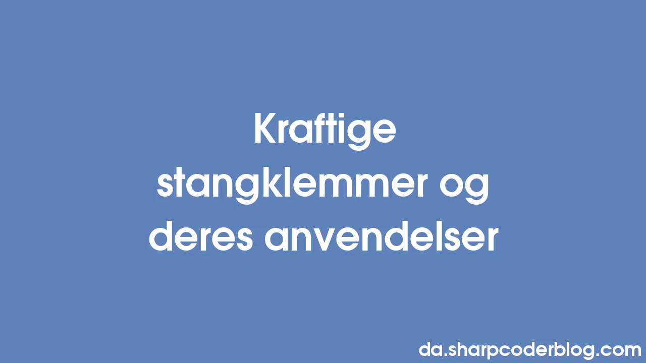 Kraftige stangklemmer og deres anvendelser | Sharp Coder Blog