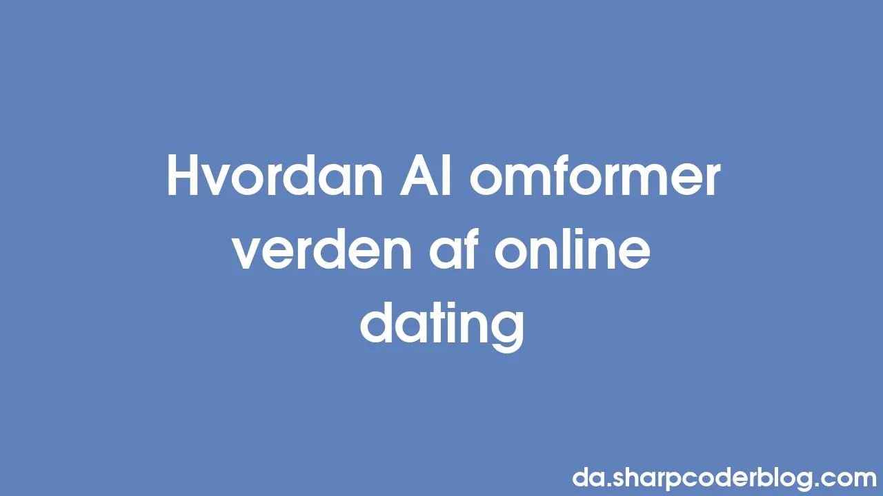 Hvordan AI omformer verden af online dating | Sharp Coder Blog