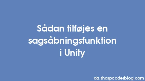 Sådan tilføjes en sagsåbningsfunktion i Unity - Thumbnail