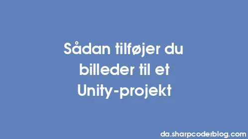Sådan tilføjer du billeder til et Unity-projekt - Thumbnail