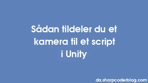 Sådan tildeler du et kamera til et script i Unity - Thumbnail