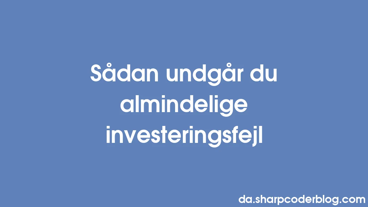 Sådan undgår du almindelige investeringsfejl | Sharp Coder Blog