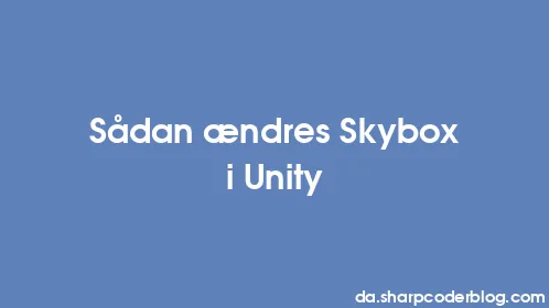 Sådan ændres Skybox i Unity - Thumbnail