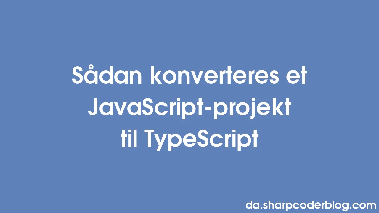 Sådan Konverteres Et Javascript Projekt Til Typescript Sharp Coder Blog