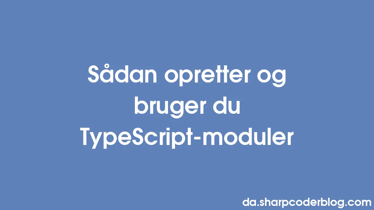 Sådan Opretter Og Bruger Du Typescript Moduler Sharp Coder Blog 2761