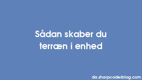Sådan skaber du terræn i enhed - Thumbnail