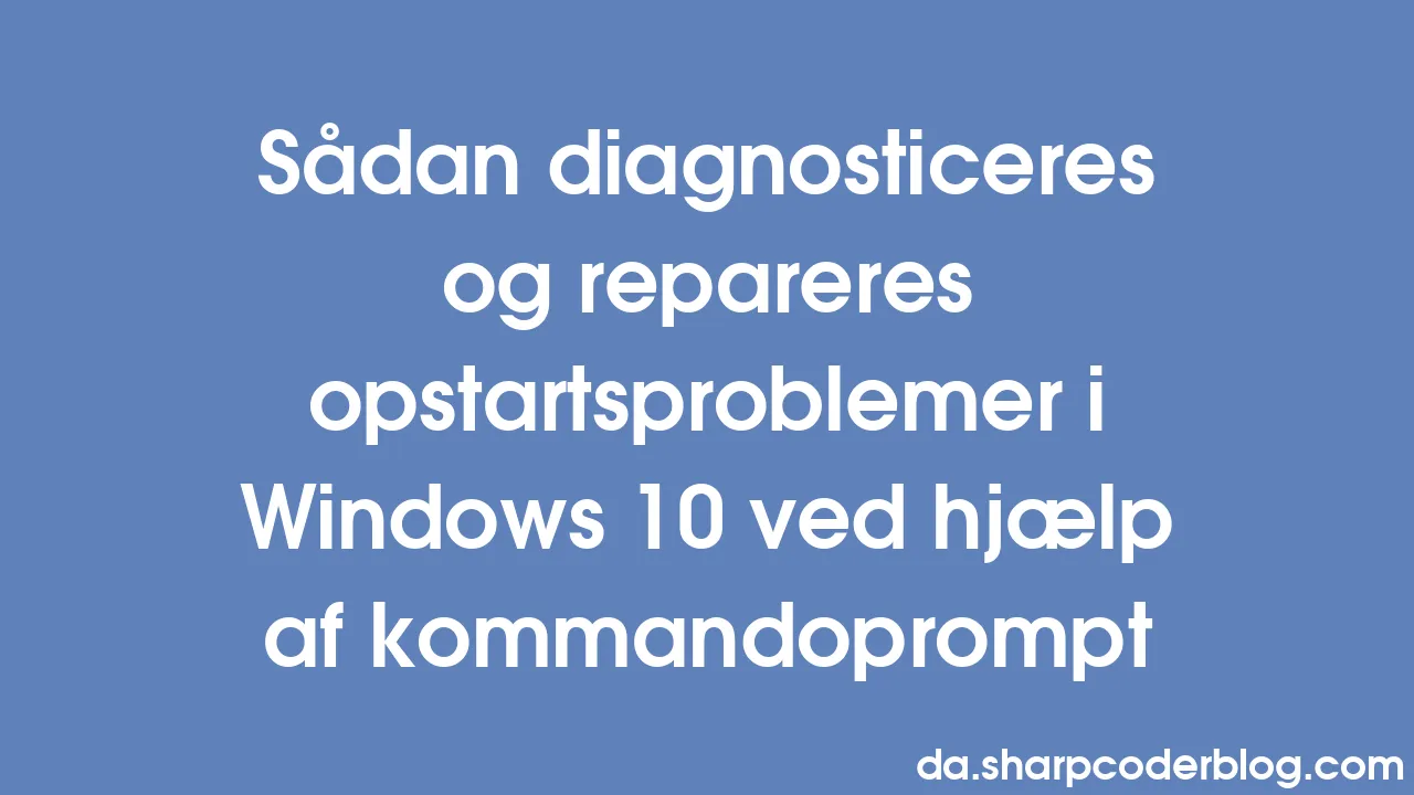 Sådan diagnosticeres og repareres opstartsproblemer i Windows 10 ved hjælp af kommandoprompt ...
