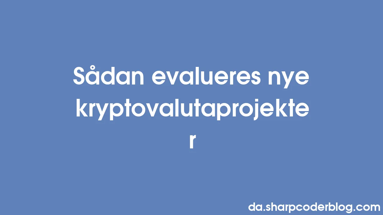 Sådan evalueres nye kryptovalutaprojekter | Sharp Coder Blog
