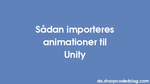 Sådan importeres animationer til Unity - Thumbnail