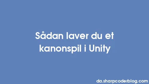 Sådan laver du et kanonspil i Unity - Thumbnail