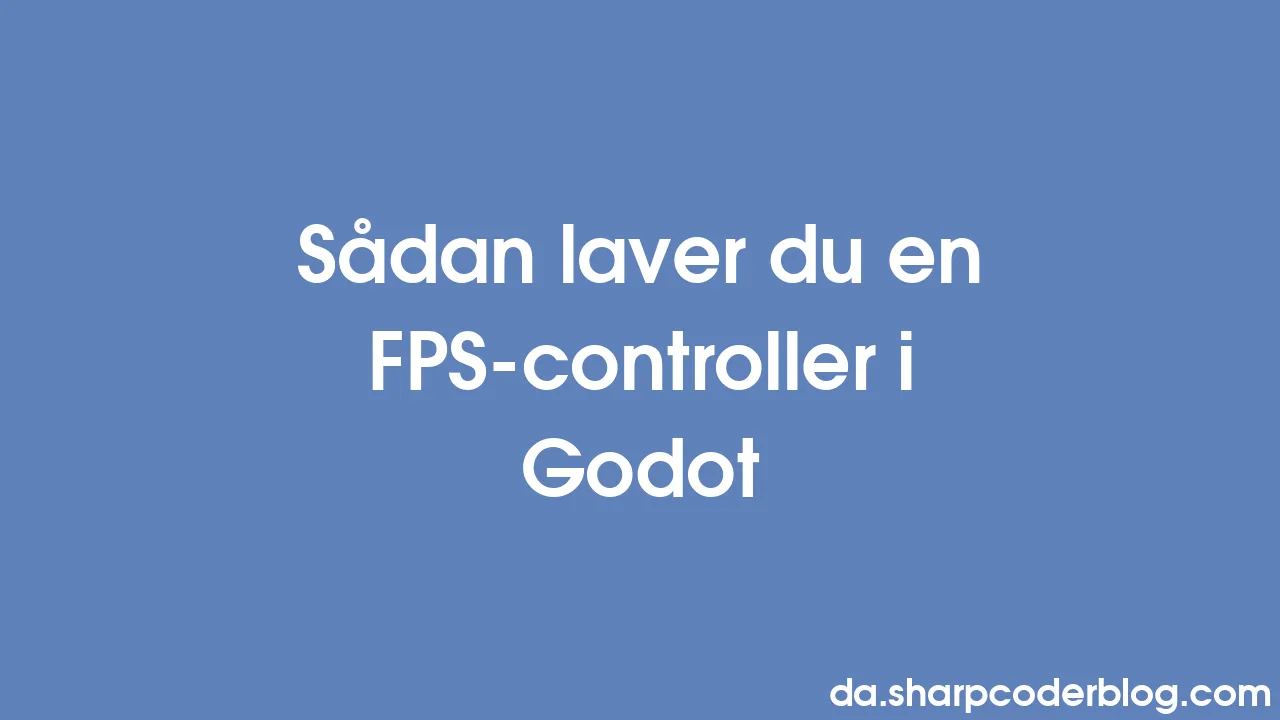 Sådan laver du en FPS-controller i Godot | Sharp Coder Blog