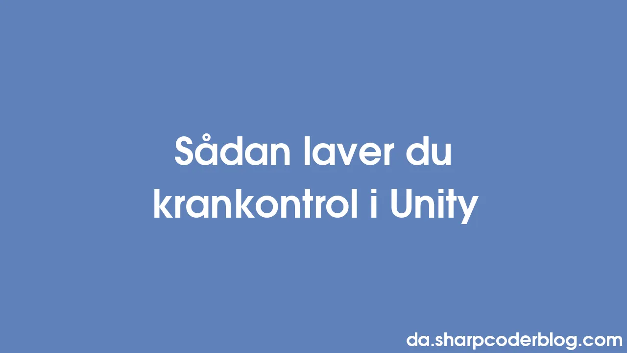 Sådan Laver Du Krankontrol I Unity Sharp Coder Blog