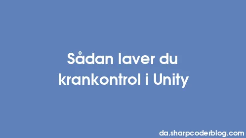 Sådan laver du krankontrol i Unity - Thumbnail
