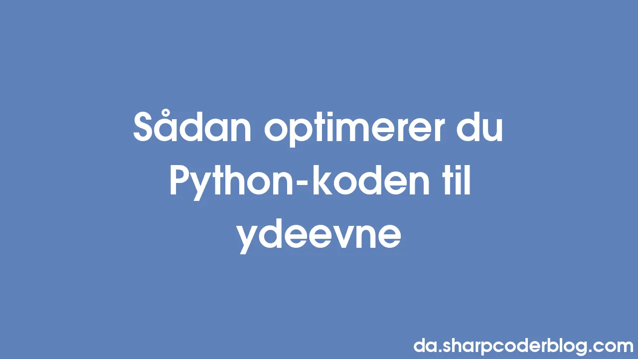 Sådan optimerer du Python-koden til ydeevne | Sharp Coder Blog