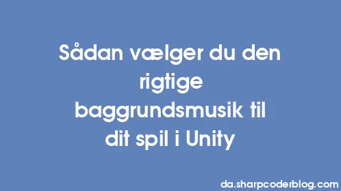 Sådan vælger du den rigtige baggrundsmusik til dit spil i Unity - Thumbnail