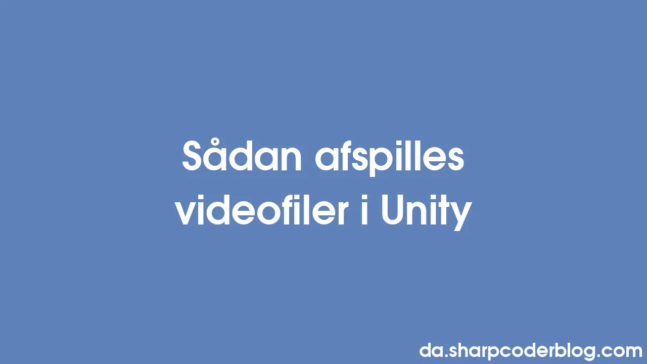 Sådan Afspilles Videofiler I Unity Sharp Coder Blog