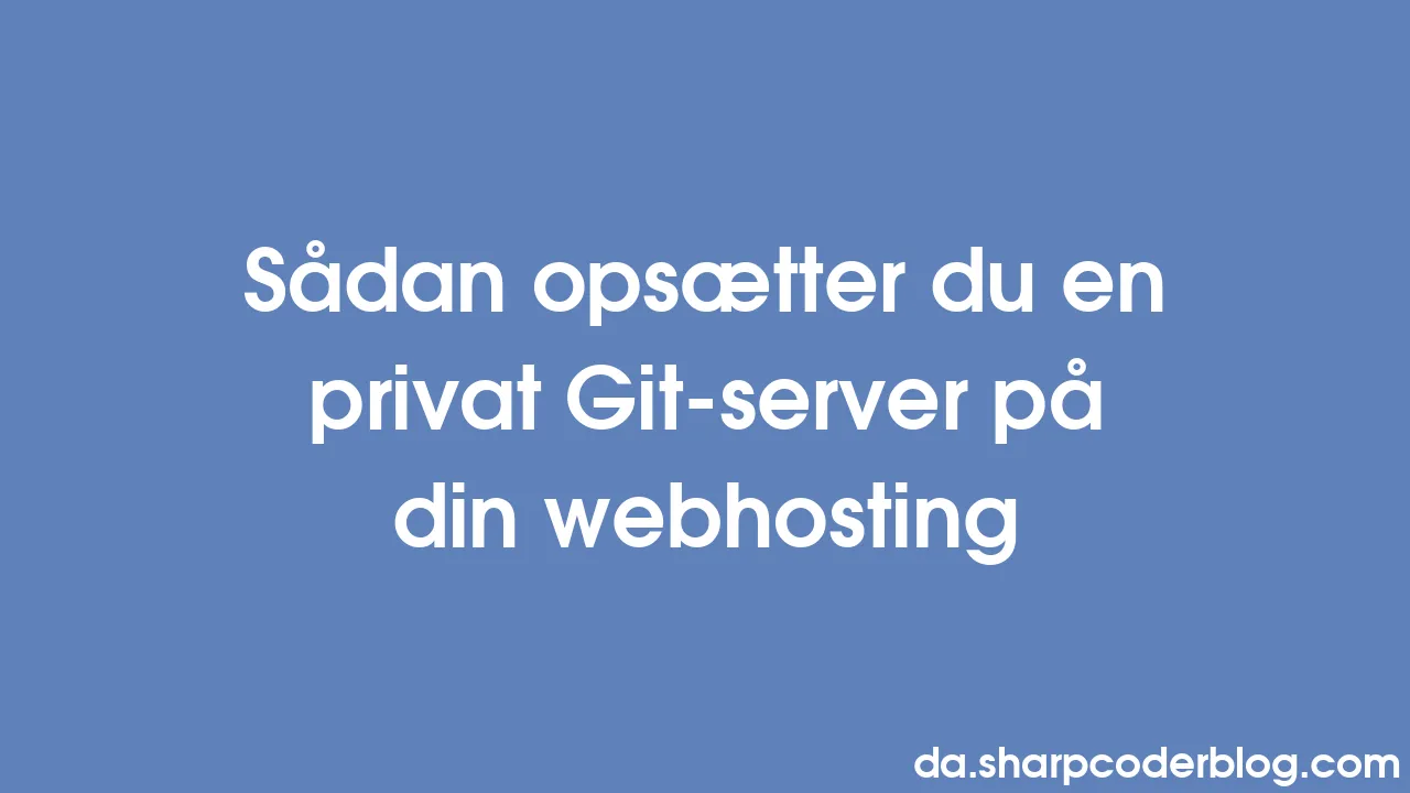 Sådan opsætter du en privat Git-server på din webhosting | Sharp Coder Blog