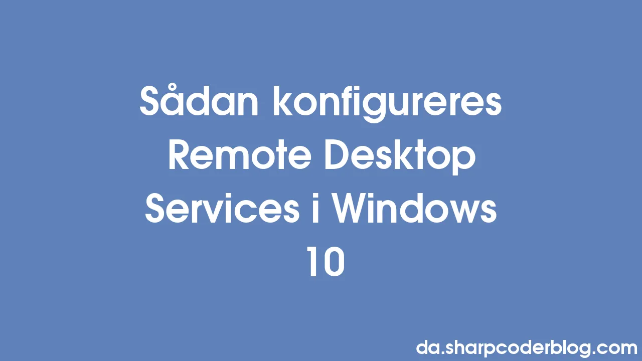 Sådan konfigureres Remote Desktop Services i Windows 10 | Sharp Coder Blog