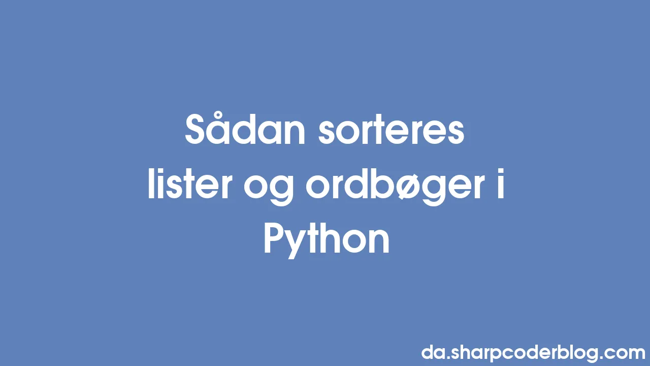 Sådan sorteres lister og ordbøger i Python | Sharp Coder Blog