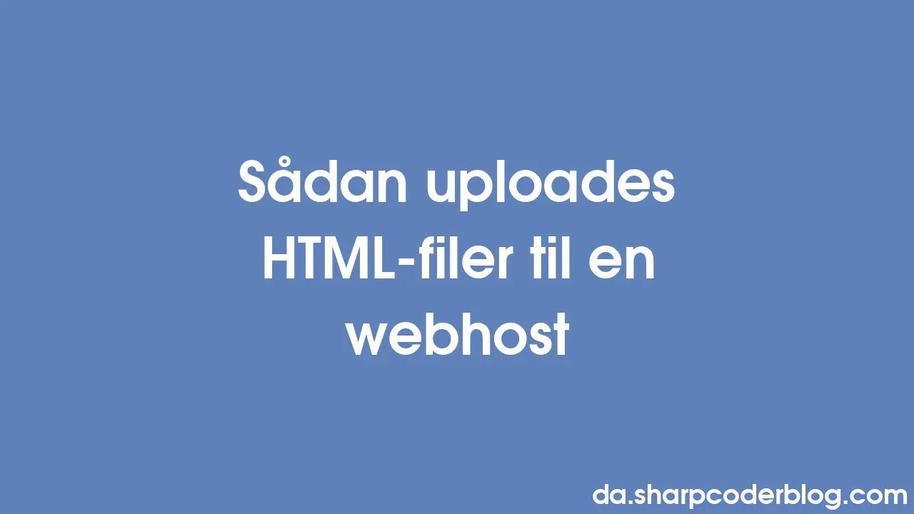 Sådan uploades HTML-filer til en webhost | Sharp Coder Blog