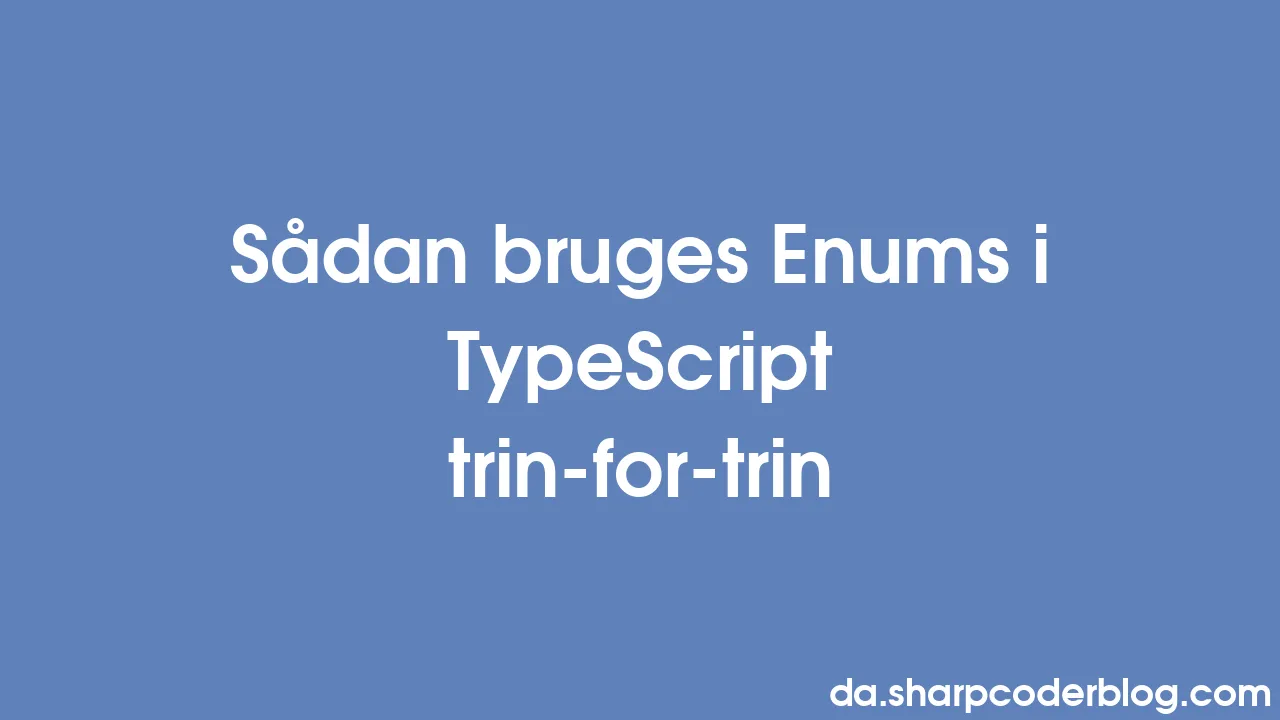 Sådan Bruges Enums I Typescript Trin For Trin Sharp Coder Blog